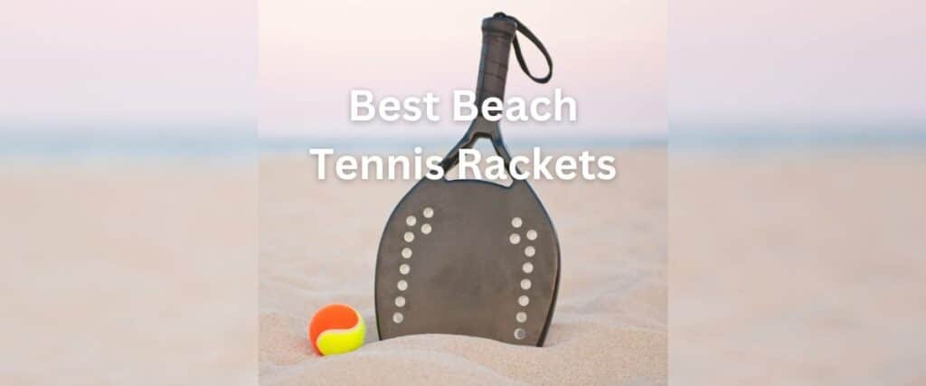 The Best Beach Tennis Rackets Get Ready For Seaside Fun - BEACH180